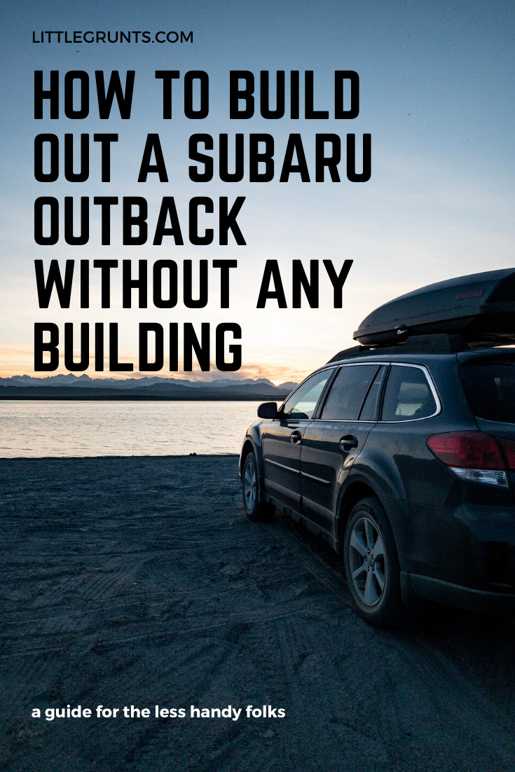 How to Build Out a Subaru Outback Without Any Building - littlegrunts.com